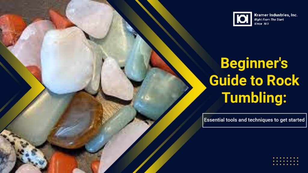 Beginner's Guide to Rock Tumbling | Kramer Industries Inc
