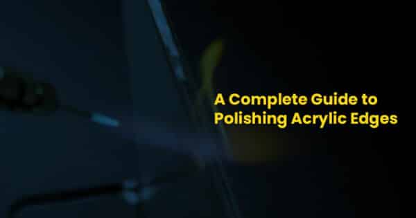 A Complete Guide to Polishing Acrylic Edges - Kramer Industries Inc