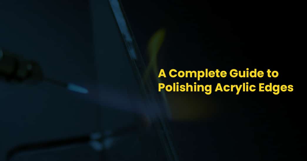 A Complete Guide to Polishing Acrylic Edges - Kramer Industries Inc