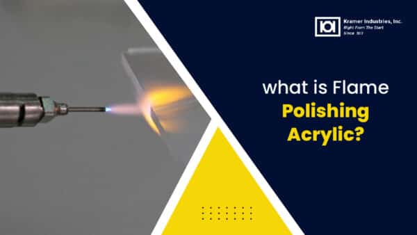 The Brilliant Art of Flame Polishing Acrylic | Kramer Inc