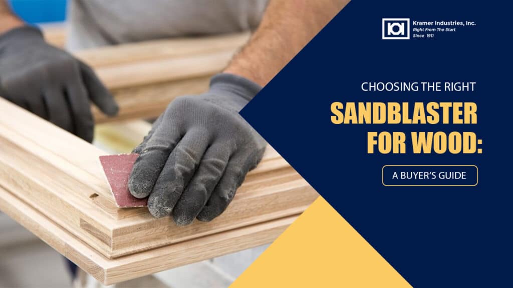 Choosing the Right Sandblaster for Wood | Kramer Industries