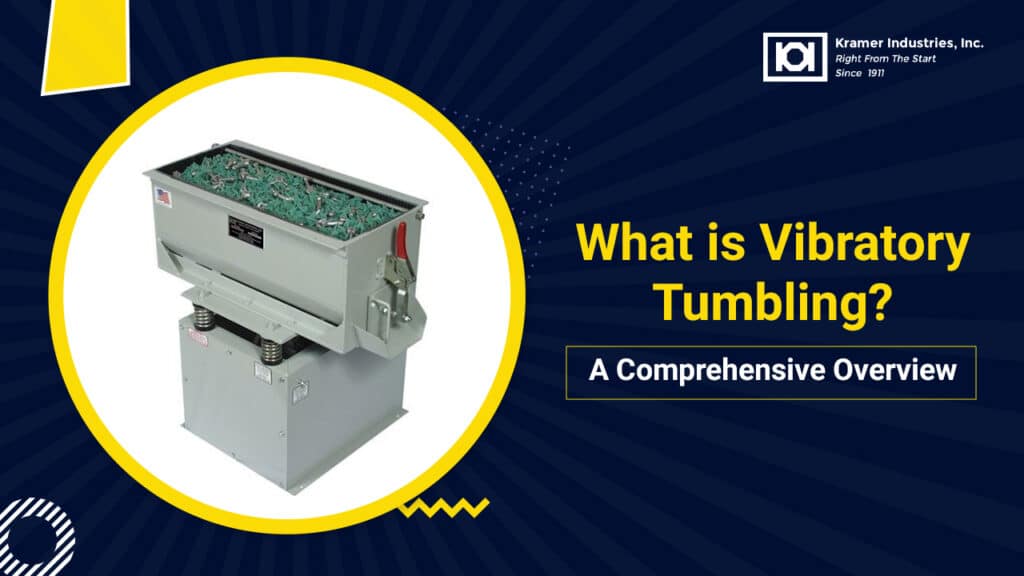 Vibratory Tumbling: A Complete Overview | Kramer Inc