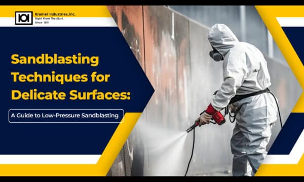 Sandblasting Techniques for Delicate Surfaces | Kramer Inc